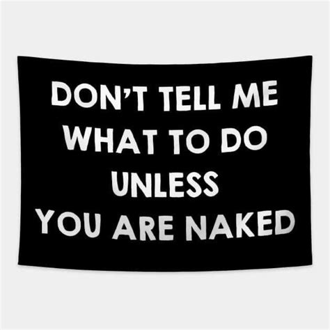 Funny Quote Sign Don T Tell Me What To Do Unless You Are Naked