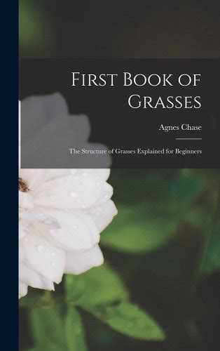 First Book Of Grasses The Structure Of Grasses Explained For Beginners