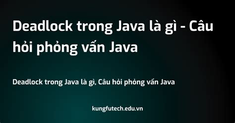 Deadlock Trong Java Là Gì Câu Hỏi Phỏng Vấn Java