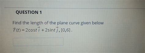 Solved Question 1 Find The Length Of The Plane Curve Given