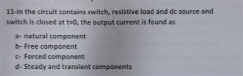 Solved 11 In The Circuit Contains Switch Resistive Load Chegg Com