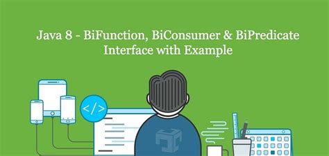 Java — 8 Bifunction Biconsumer And Bipredicate Interface With Example
