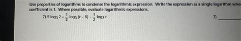 Solved Use Properties Of Logarithms To Condense The