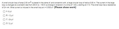 Solved A Small Circular Loop Of Area 200 Cm2 Is Placed In