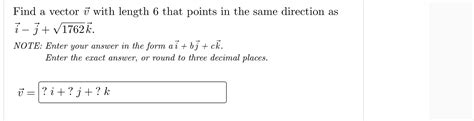 Solved Find A Vector V With Length 6 That Points In The Same Chegg Com