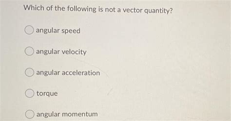Solved Which Of The Following Is Not A Vector Quantity