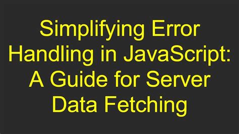 Simplifying Error Handling In Javascript A Guide For Server Data