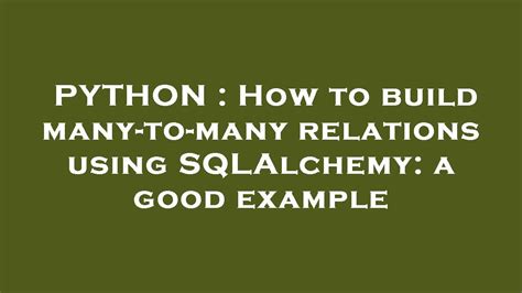 Python How To Build Many To Many Relations Using Sqlalchemy A Good Example Youtube