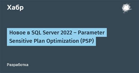 Новое в sql server 2022 parameter sensitive plan optimization psp
