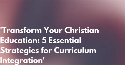 Transform Your Christian Education 5 Essential Strategies For Curriculum Integration