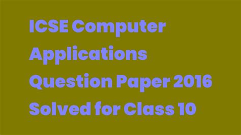 Icse Computer Applications Question Paper 2016 Solved For Class 10