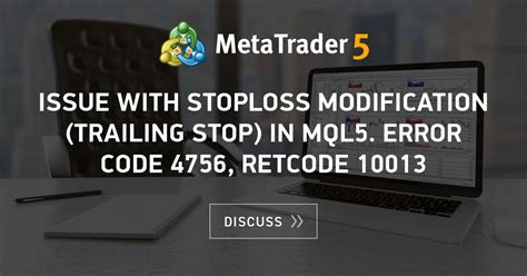 issue with stoploss modification trailing stop in mql5 error code 4756 retcode 10013