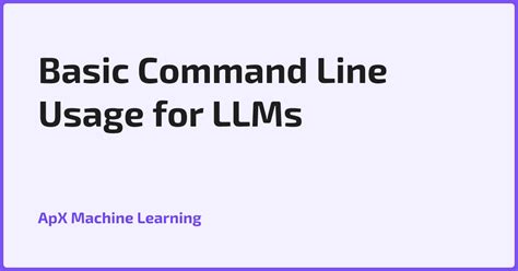 Basic Command Line Usage For Llms
