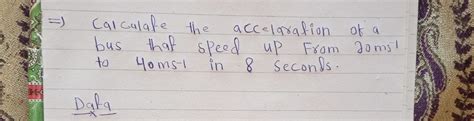 Solved ⇒ Calculate The Accelaration Of A Bus That Speed Up From Jomst To 40 Ms 1 In 8 Seconds