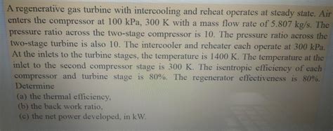 Solved A Regenerative Gas Turbine With Intercooling And