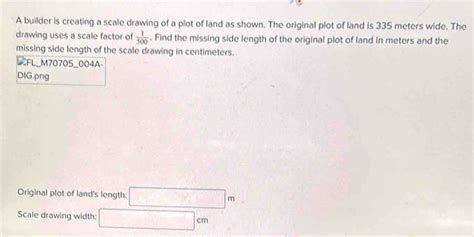 Solved A Builder Is Creating A Scale Drawing Of A Plot Of Land As