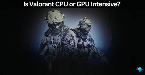 Is Valorant CPU Or GPU Intensive Strong GPU Needed
