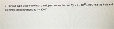 Solved 6 For A P Type Silicon In Which The Dopant