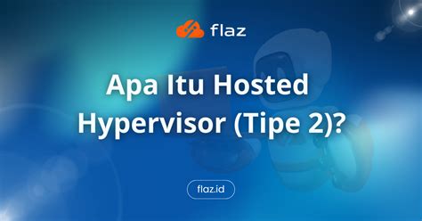 Fungsi Hosted Hypervisor Tipe 2 Virtualisasi Mudah And Fleksibel