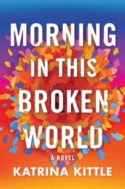 Morning In This Broken World A Novel By Katrina Kittle Paperback