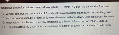 [answered] which set of transformations is needed to graph f x 2sin x 3