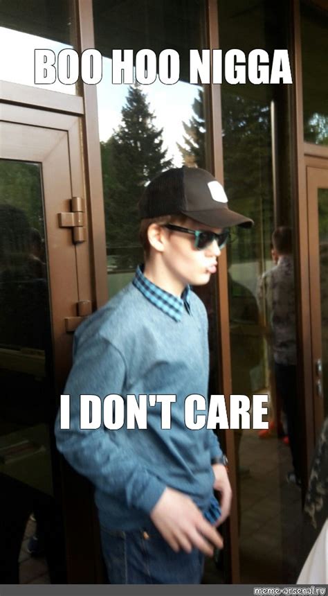 Meme Boo Hoo Nigga I Dont Care All Templates Meme