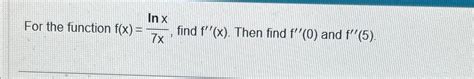 Solved For The Function F X Lnx X Find F X Then Find Chegg