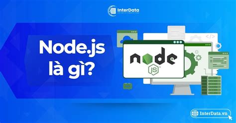 node js là gì cách hoạt Động lý do nên học and Ứng dụng thực tế