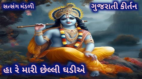 હા રે મારી છેલ્લી ઘડીએ પ્રભુજી આવજો કીર્તન લખેલું નીચે છે Youtube