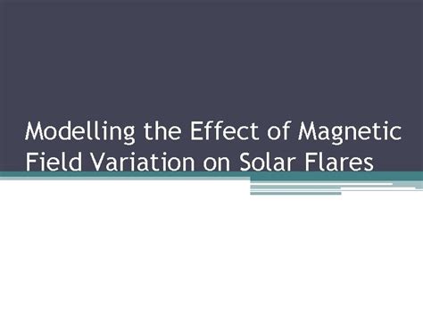 Modelling The Effect Of Magnetic Field Variation On