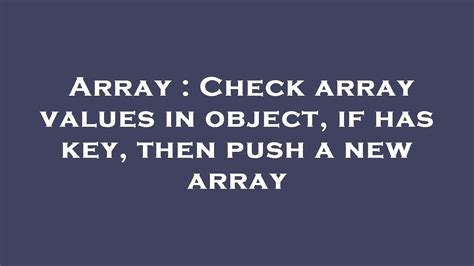 Array Check Array Values In Object If Has Key Then Push A New Array Youtube