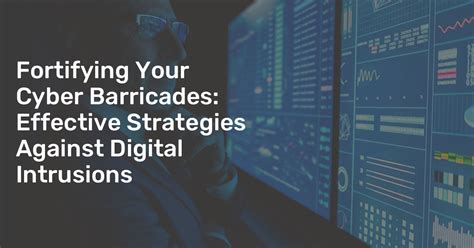 Fortifying Your Cyber Barricades Effective Strategies Against Digital Intrusions