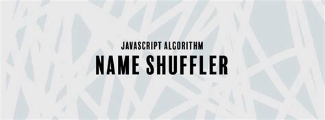 Javascript Algorithm Name Shuffler By Max N Codeburst