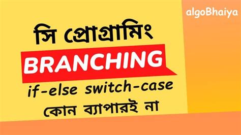 Branching In C If Else Switch Case Ternary Optor C Programming Bangla Tutorial For