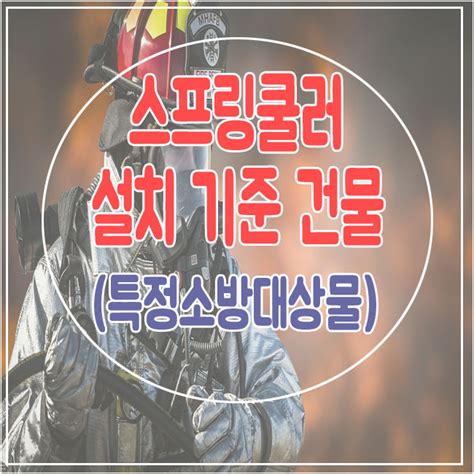스프링클러 설치 스프링쿨러 설치 기준 특정소방대상물 알아보기 네이버 블로그