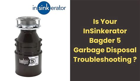 Badger 5 Garbage Disposal Troubleshooting Easy Fixes And Tips