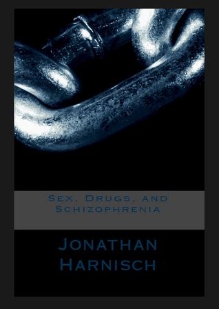 Sex Drugs And Schizophrenia By Jonathan Harnisch Reviews Discussion Bookclubs Lists