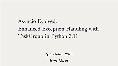 Asyncio Evolved Enhanced Exception Handling With Taskgroup In Python 311pycontw 2023
