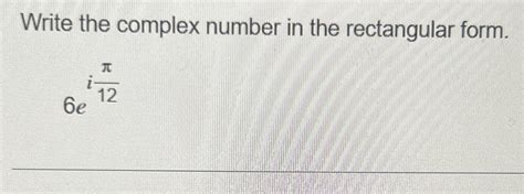 Solved Write The Complex Number In The Rectangular Chegg Com