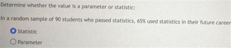 [answered] Determine Whether The Value Is A Parameter Or Statistic In A