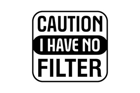 Premium Vector Caution I Have No Filter