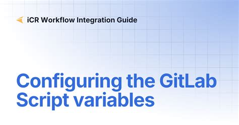 Configuring The Gitlab Script Variables Icr Workflow Integration Guide