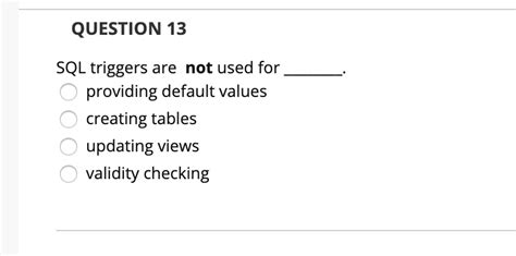 Solved Question 13 Sql Triggers Are Not Used For O Providing