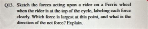 Solved Q13 ﻿sketch The Forces Acting Upon A Rider On A