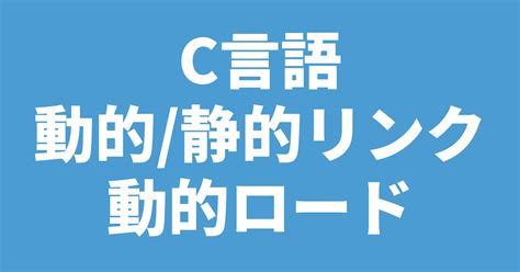 【c言語】動的リンク，静的リンク，動的ロードの違い【dlopen dlerror dlsym dlclose関数】