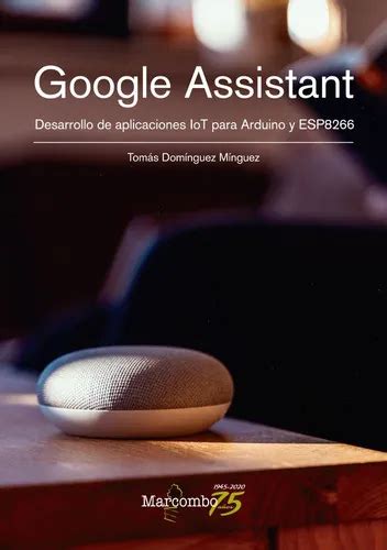 Google Assistant Desarrollo De Aplicaciones Iot Para Arduino Y Esp De Tomás Domínguez