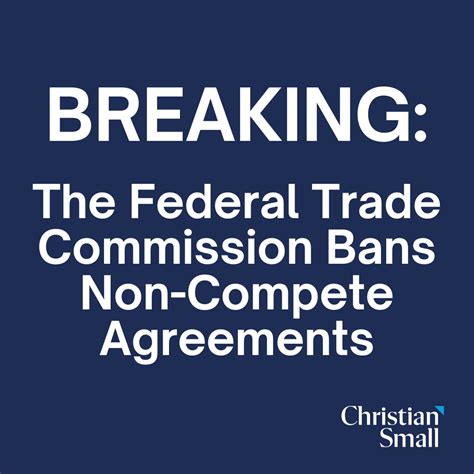 FTC Issues Final Rule Banning Non Compete Agreements Christian Small