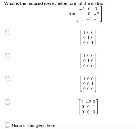 Solved What Is The Reduced Row Echelon Form Of The Matrix Chegg Com
