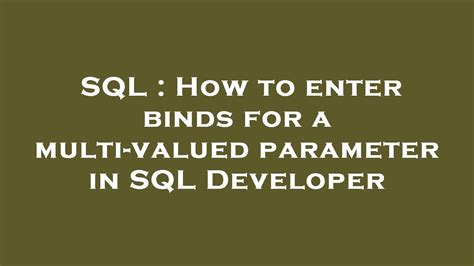 Sql How To Enter Binds For A Multi Valued Parameter In Sql Developer