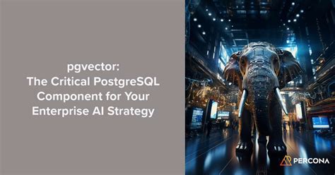 Pgvector A Postgresql Component For Your Ai Strategy